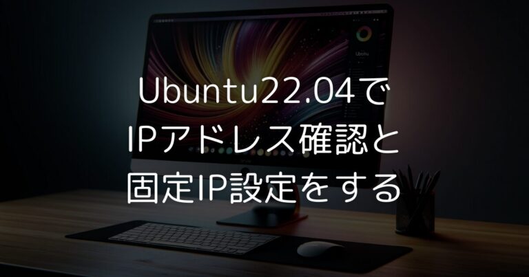Ubuntu22.04でIPアドレス確認と固定IP設定をする